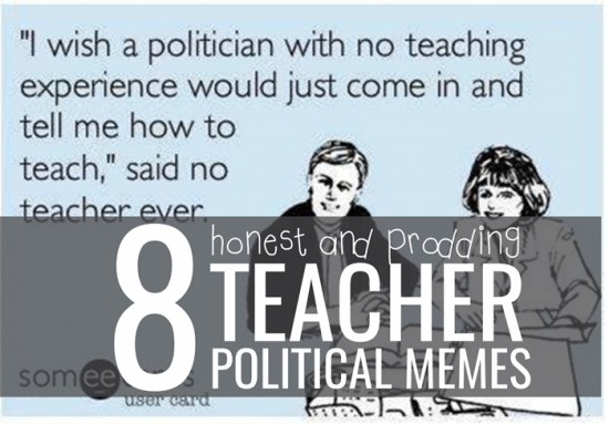 8 Honest and Prodding Teacher Political Memes - Teach Junkie